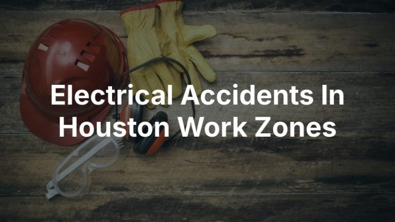 How Electrical Accidents Occur in Houston Work Zones